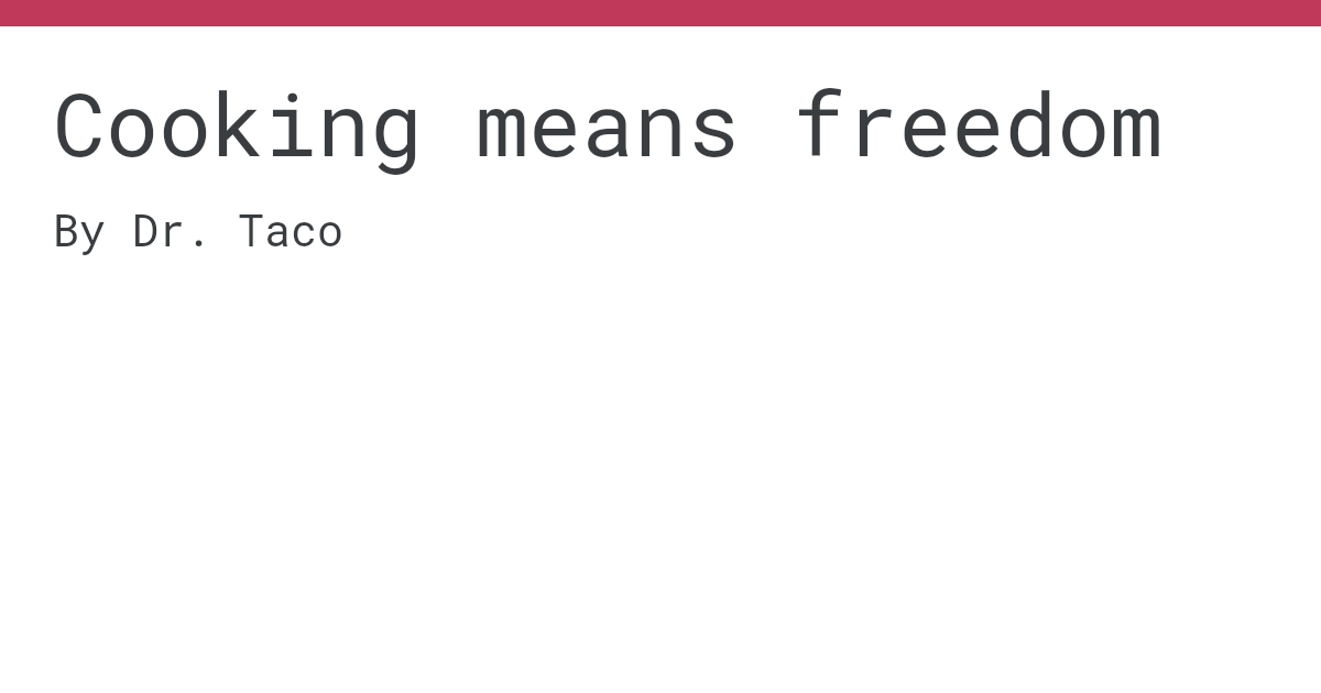 Cooking means freedom by Dr. Taco’s Notes