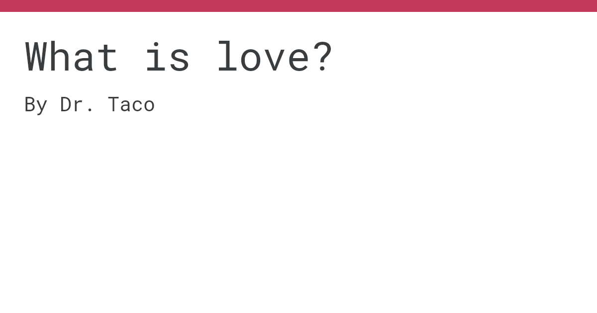 What is love? by Dr. Taco’s Notes